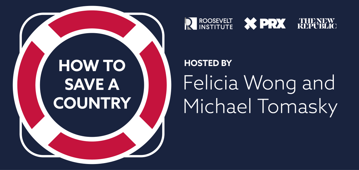 Podcast: How to Save a Country - Roosevelt Institute