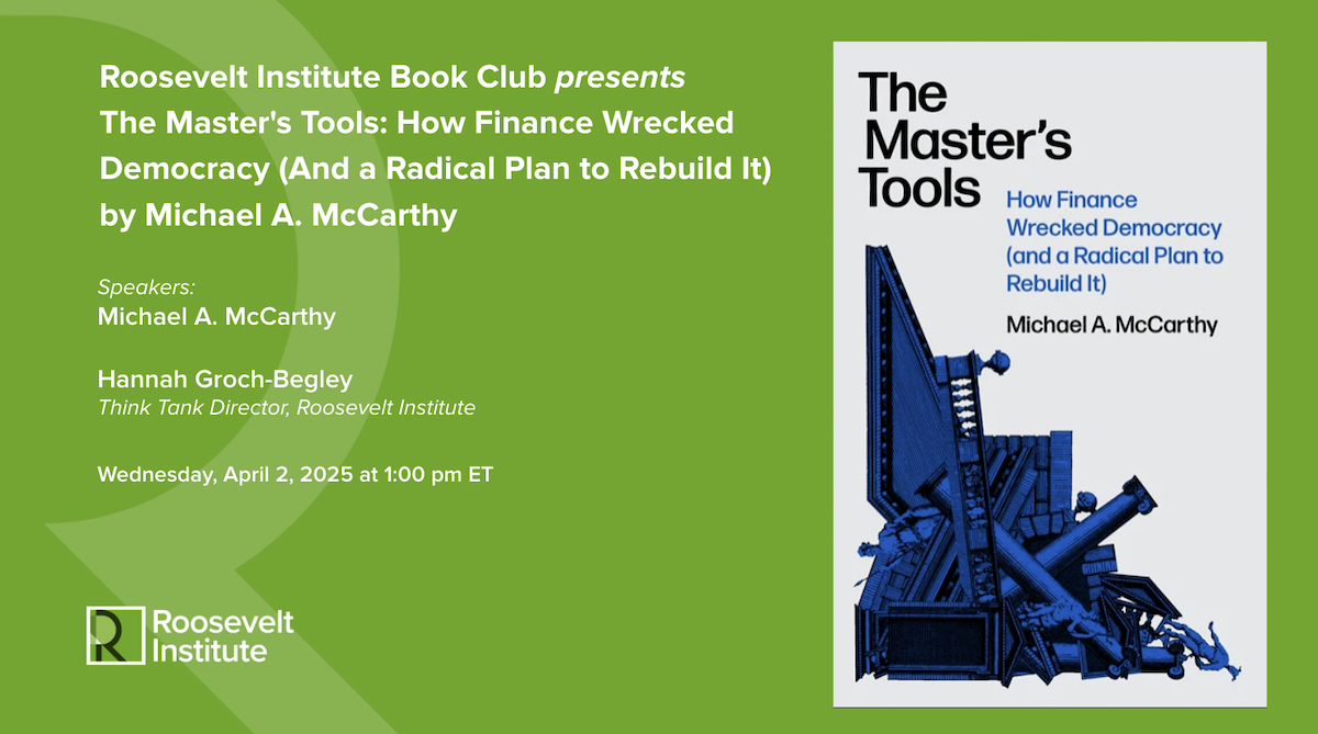 Roosevelt Institute Book Club presents: The Master's Tools: How Finance ...